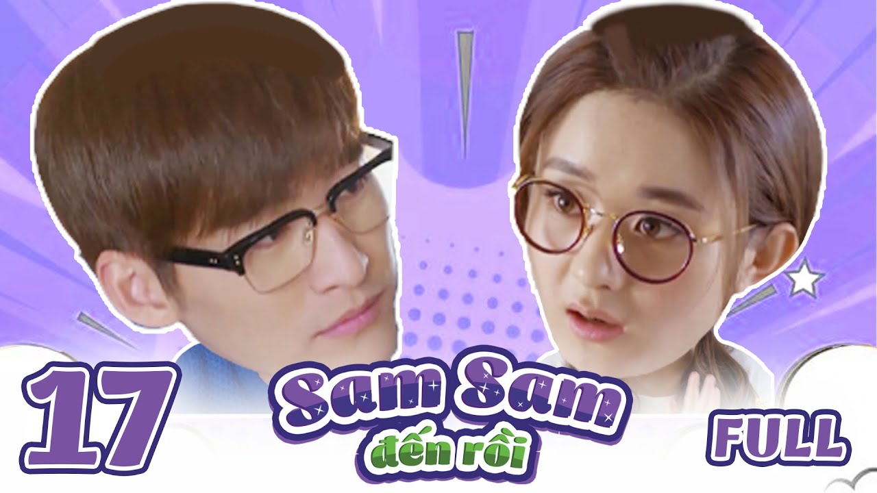 Sam Sam Đến Rồi | Tập 17 Full | LỌ LEM trong THÂN PHẬN bạn gái TỔNG TÀI ...