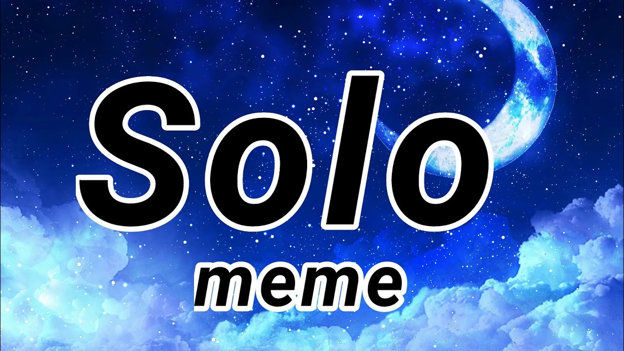 .:Solo:. ||meme|| - YouTube