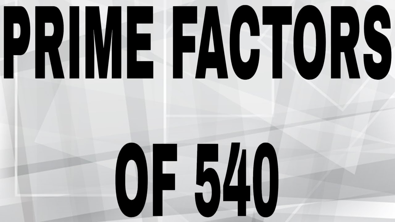 PRIME FACTORS OF 540 YouTube prime-factors-of-540-youtube