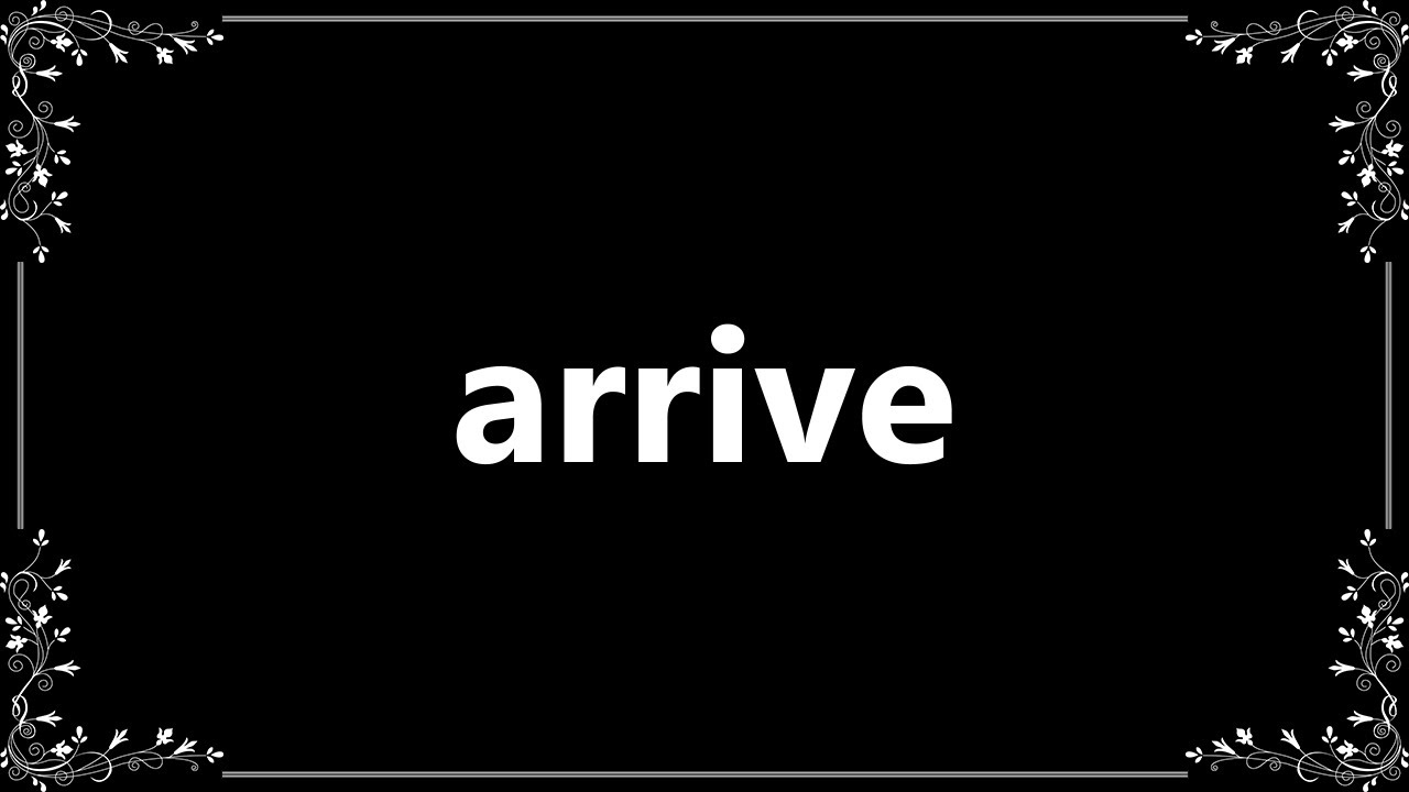 Arrive - Definition and How To Pronounce - YouTube