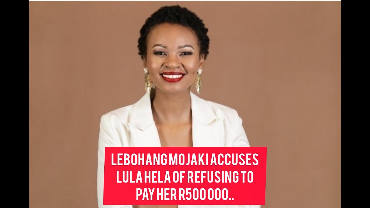 Lebohang Mojaki Accuses Lula Hela Of Refusing To Pay Her R500 000 ...