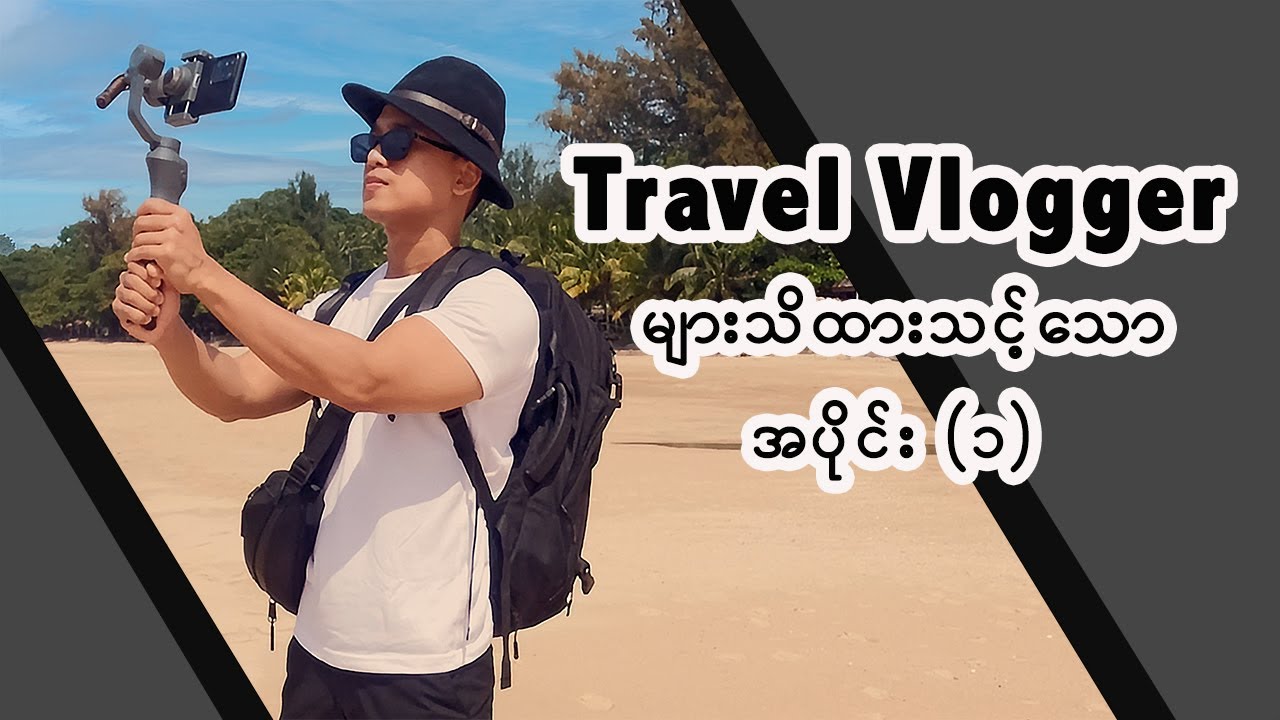 Travel Vlogger များသိထားသင့်သော အပိုင်း (၁) - YouTube