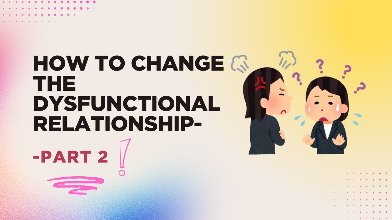 Part 02 : how to change the dysfunctional relationship - YouTube