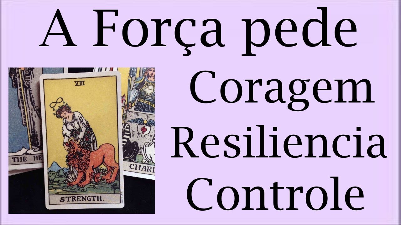A carta da Força pede mais coragem, resiliência e domínio dos impulsos ...