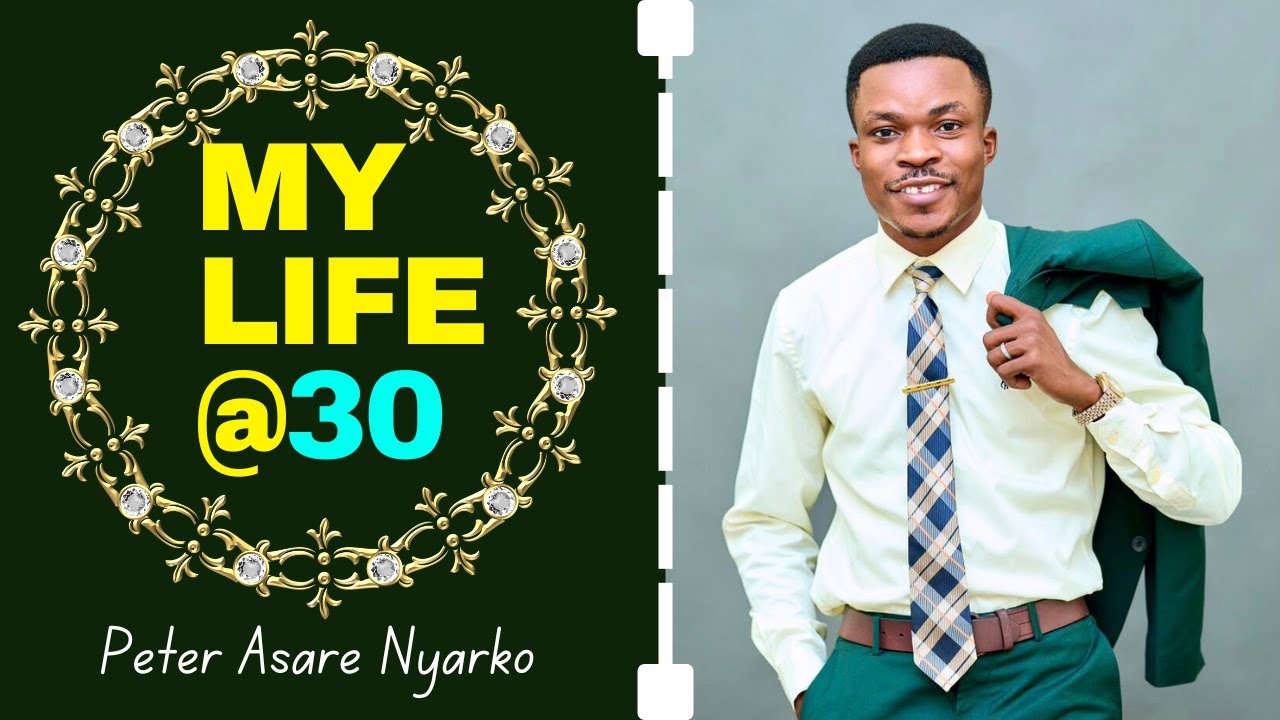 MY LIFE AT 30 || PETER ASARE NYARKO - YouTube