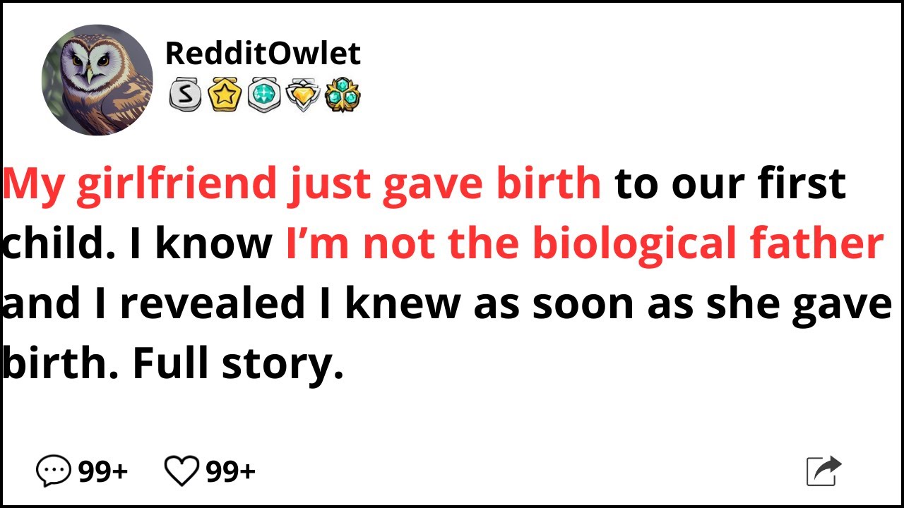 My girlfriend just gave birth to our first child. I know I’m not the ...