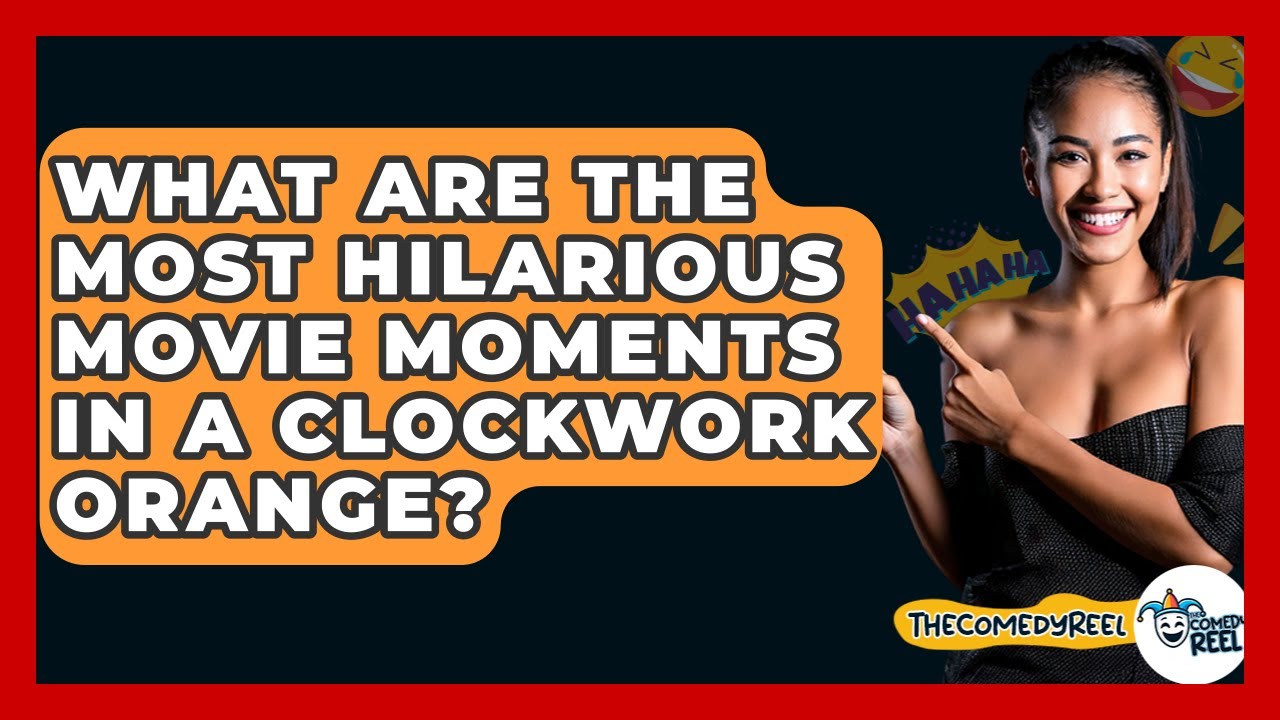 What Are The Most Hilarious Movie Moments In A Clockwork Orange? - The ...