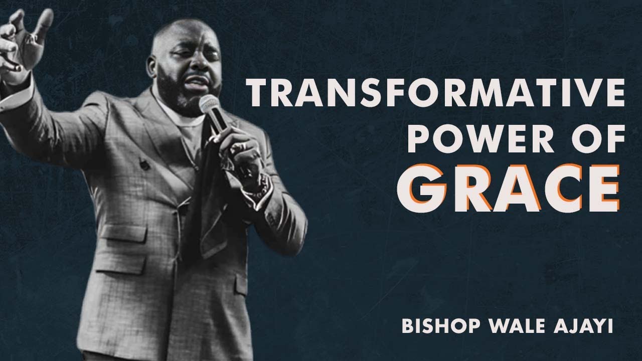 Transformative Power of Grace - Bishop Wale Ajayi - YouTube