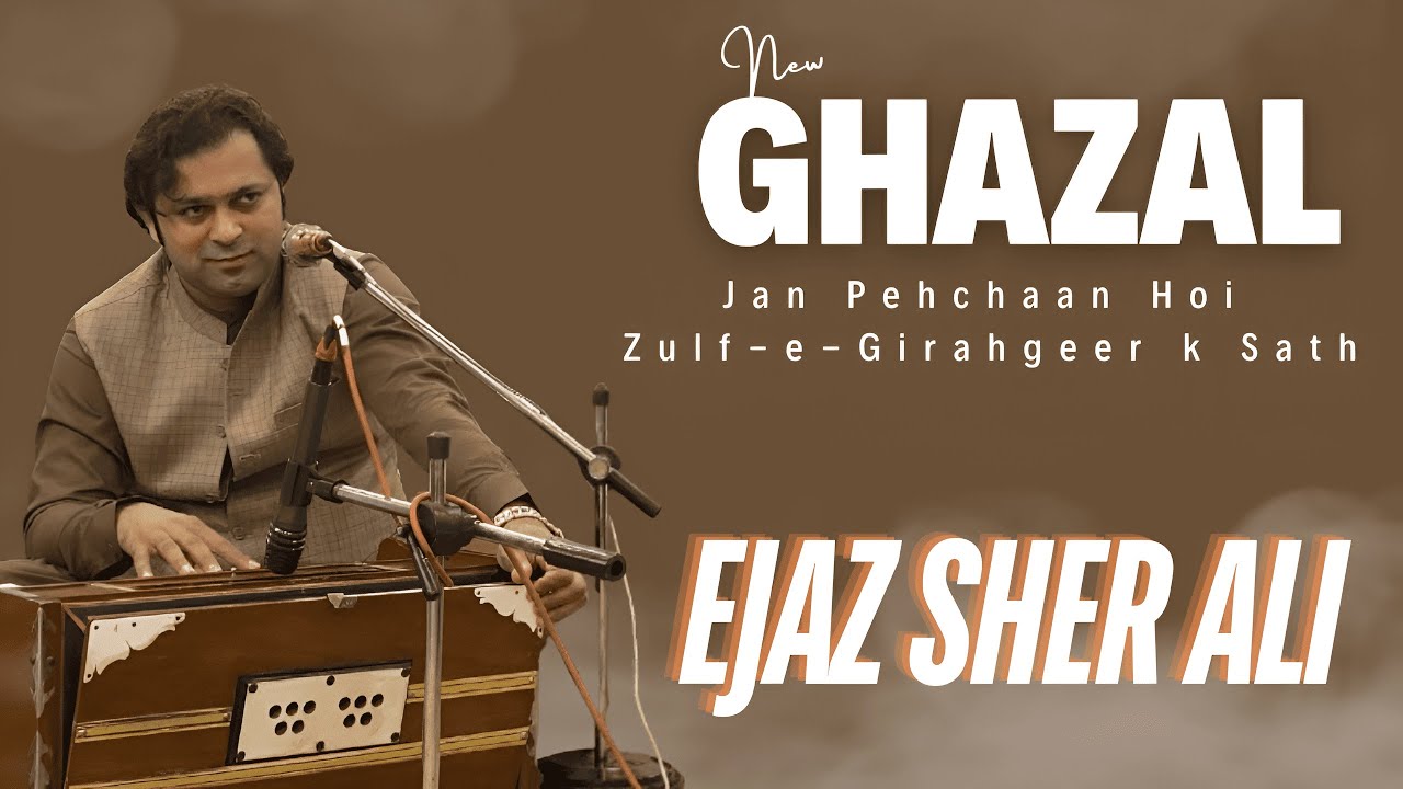 Jan Pehchaan Hoi Zulf-e-Girahgeer k Sath | Ghazal | Ejaz Sher Ali ...