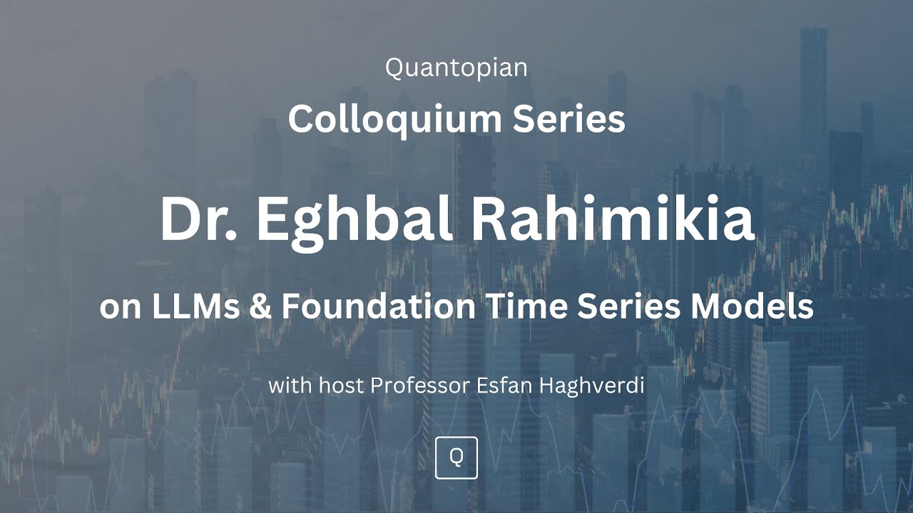 Dr. Eghbal Rahimikia on LLMs and Foundation Time Series Models | Quantopian Colloquium Series ...