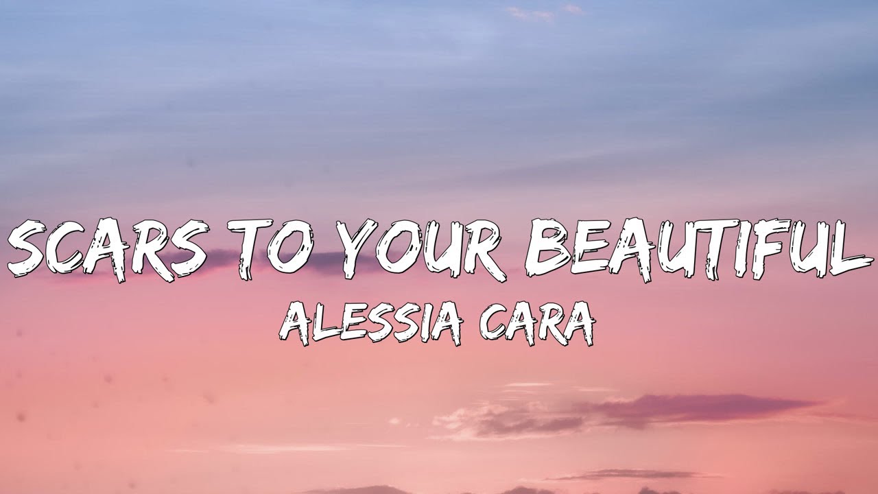 Alessia Cara - Scars To Your Beautiful [Lyrics] - YouTube