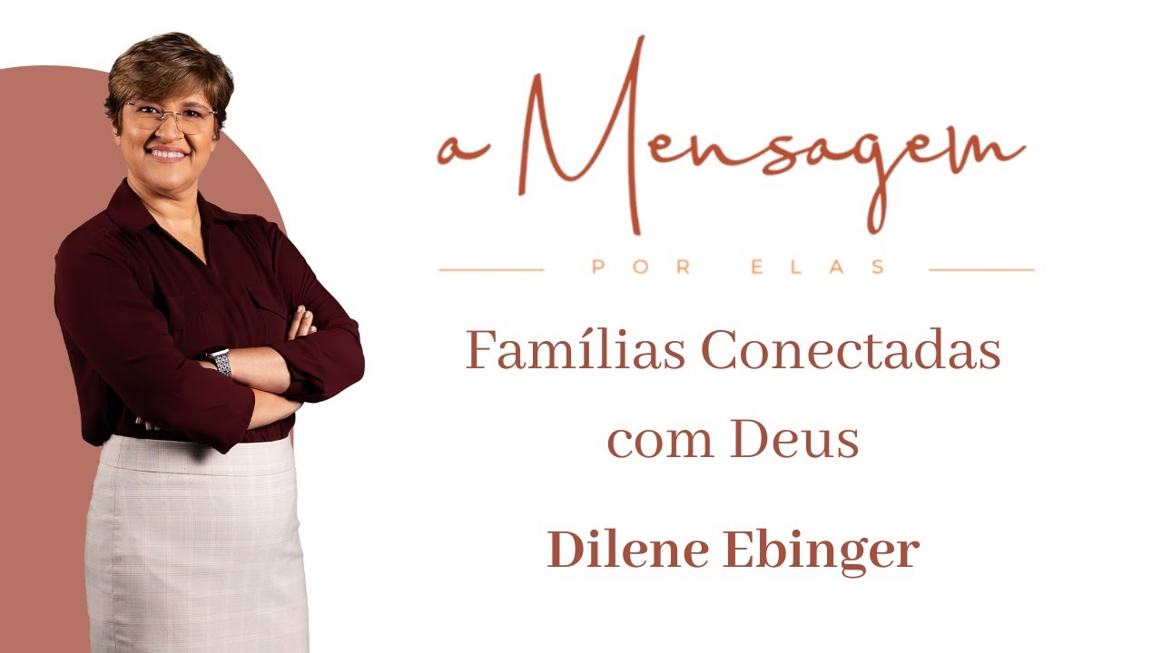 A MENSAGEM POR ELAS | Famílias conectadas com Deus - Dilene Ebinger - YouTube