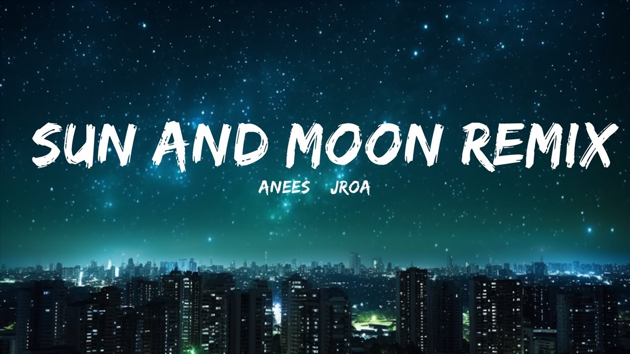 Anees & JROA - Sun and Moon Remix (Lyrics) | 30mins with Chilling music ...