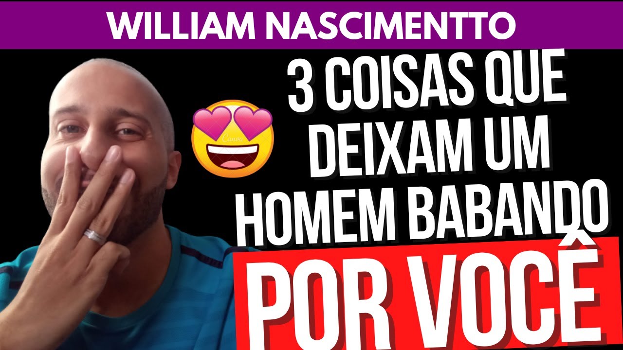 3 COISAS QUE DEIXAM UM HOMEM BABANDO POR VOCÊ | William Nascimentto ...