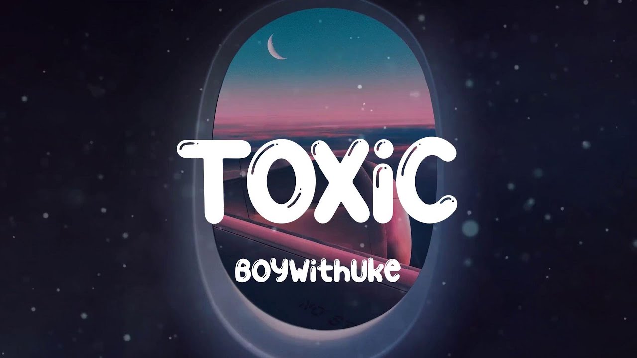 Toxic - BoyWithUke (Lyric video) - YouTube
