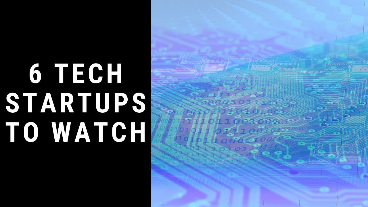 6 Tech Startups To Watch - YouTube