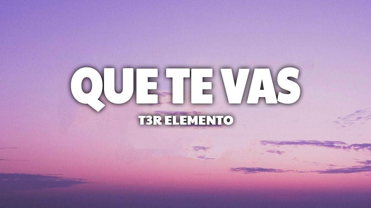 T3R Elemento - Que Te Vas (Letra/ Lyrics) - YouTube