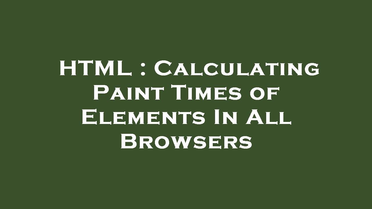 HTML : Calculating Paint Times of Elements In All Browsers - YouTube