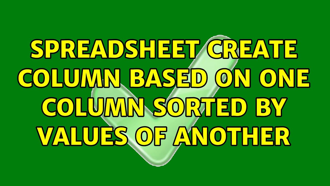 Spreadsheet Create Column Based On One Column Sorted By Values Of Spreadsheet Create Column Based On One Column Sorted By Values Of