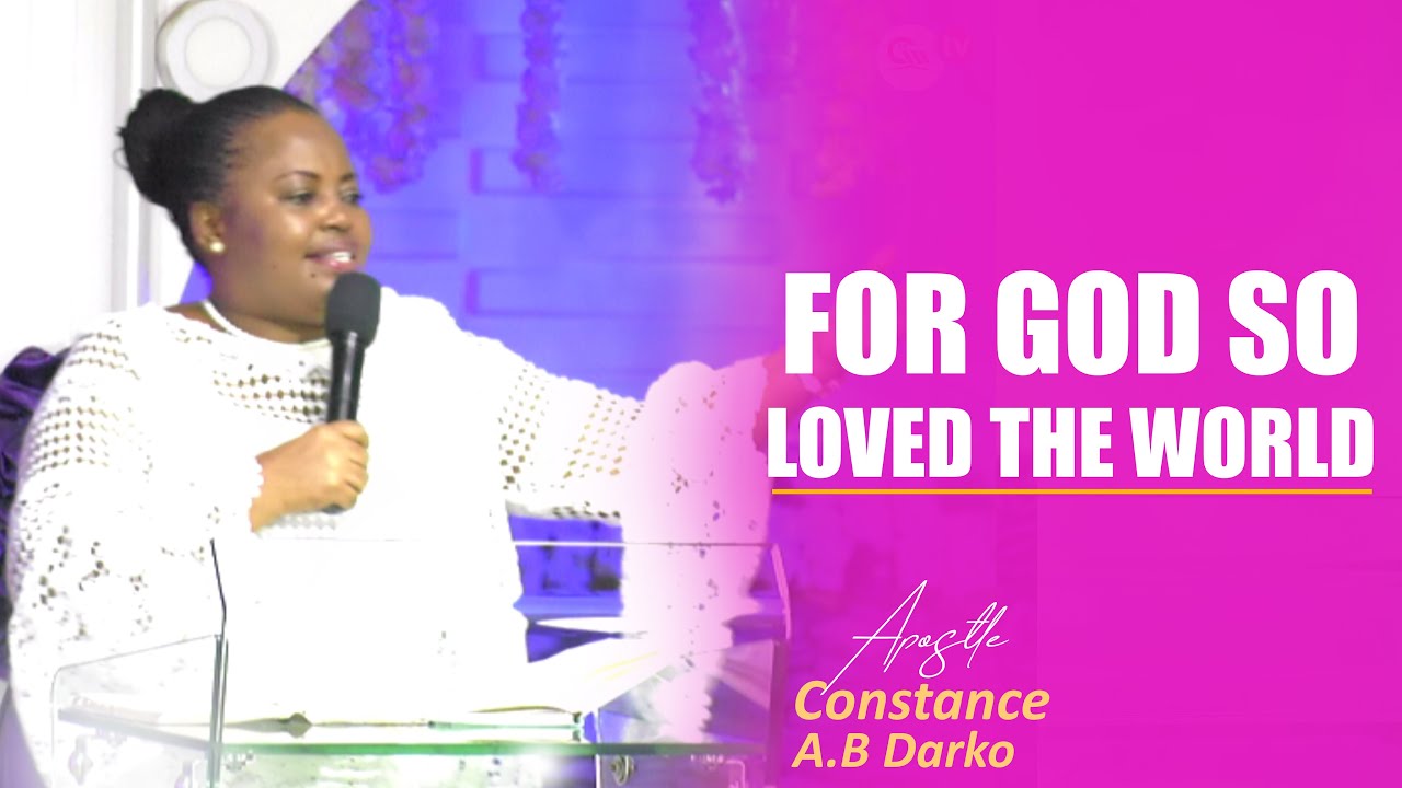 FOR GOD SO LOVED THE WORLD || APOSTLE CONSTANCE A.B DARKO || COMMUNION ...