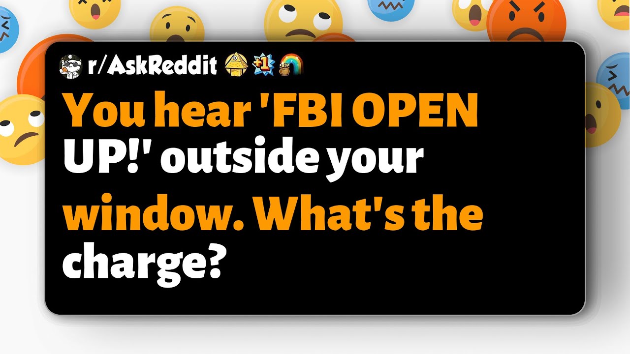 r/AskReddit | You hear 'FBI OPEN UP!' outside your window. What's the ...