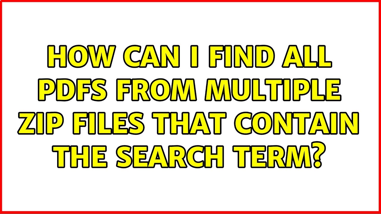 How Can I Find All PDFs From Multiple Zip Files That Contain The Search How Can I Find All PDFs From Multiple Zip Files That Contain The Search