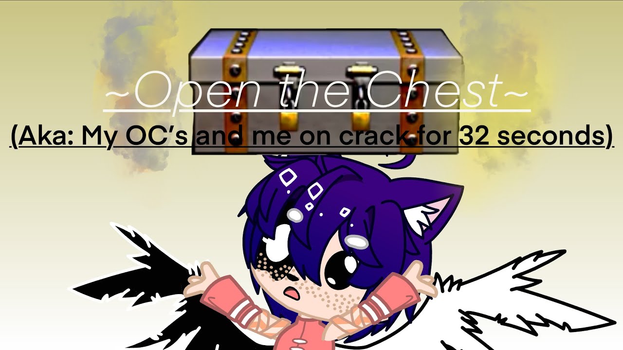 My OC’s and Me on Crack for 32 Seconds (Open the Chest by: DAgames ...
