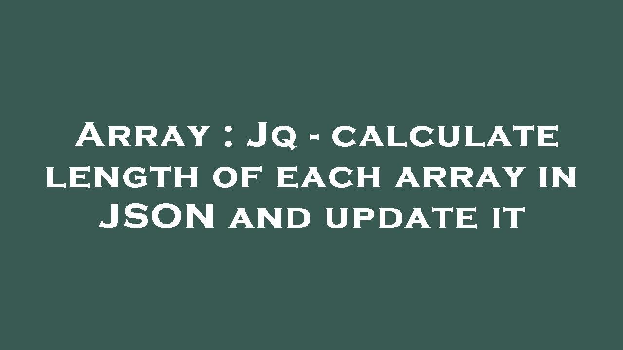 Array Jq Calculate Length Of Each Array In JSON And Update It YouTube array-jq-calculate-length-of-each-array-in-json-and-update-it-youtube