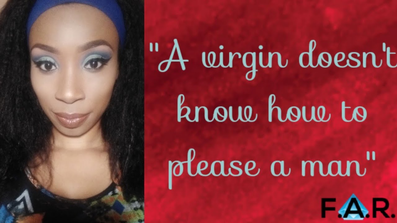 Virgins Don't Know How To Please A Man 💎 @QueensofVirtue - YouTube