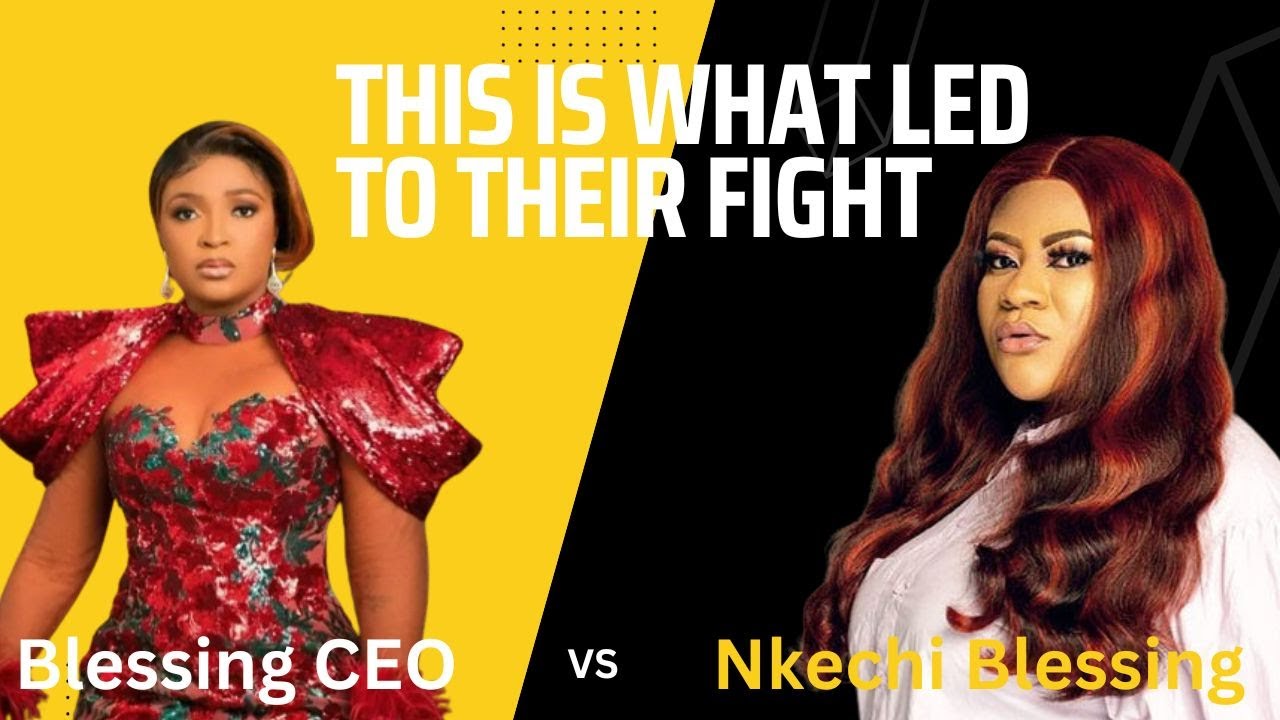 Nkechi Blessing vs Blessing CEO: The reason for the rift between the ...