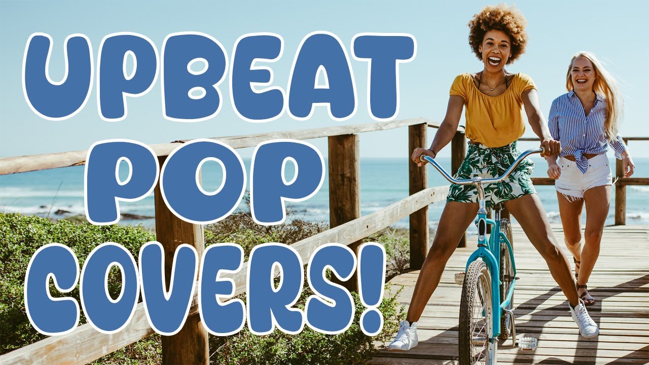 Upbeat Pop Covers! | Perfect Background Music For Summer Adventures ☀️🚲 ...