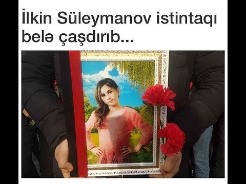 Nerminin Qatili ilkin suleymanov istintaqi bele çaşdırıb