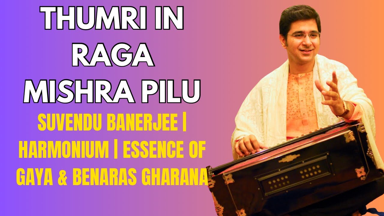 Raga Mishra Pilu Thumri | Suvendu Banerjee | Harmonium | Gaya–Benaras ...