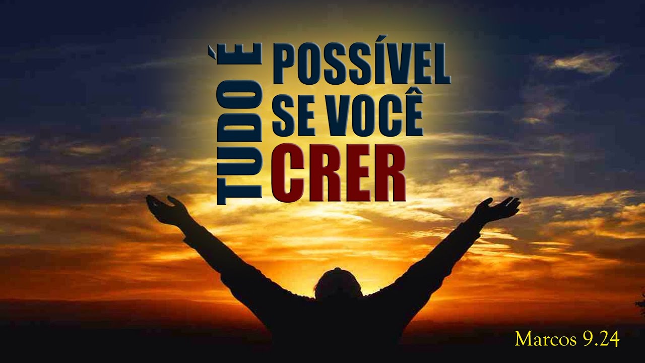 Tudo é Posssível ao que Crer - Marcos 9.24 - YouTube