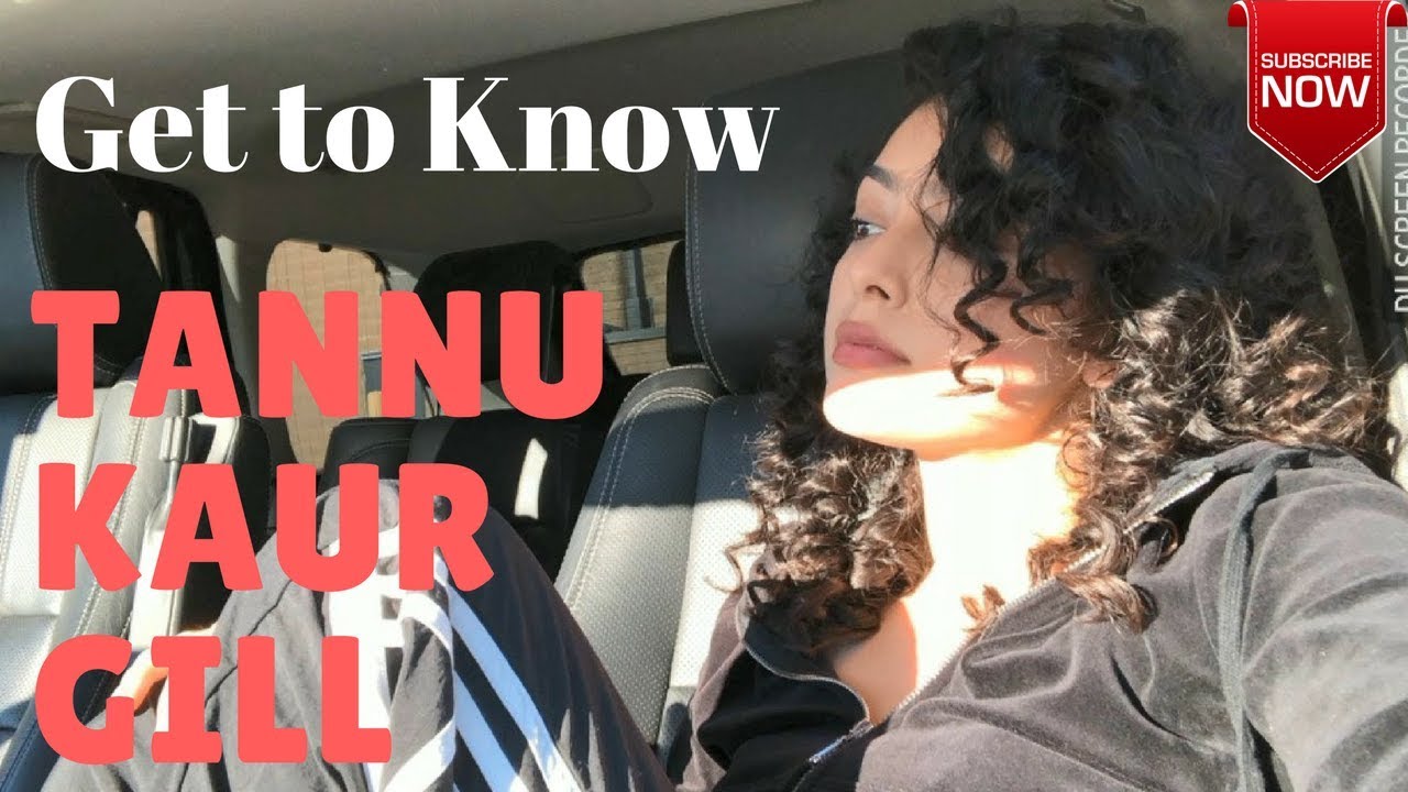 Get to know Tannu Kaur Gill | Things you should know about her - YouTube