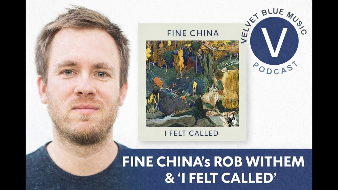 Fine China’s Rob Withem on “I Felt Called” — Velvet Blue Music Podcast ...