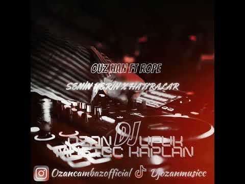 OUZHAN FT ROPE SENİN YERİN X HATIRALAR ( UFUK KAPLAN & DJ OZAN MUSİCC)