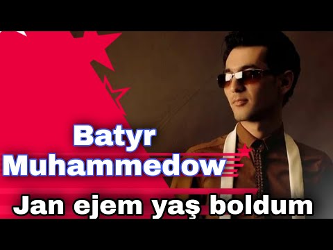 Batyr Muhammedow - jan ejem yaş boldum