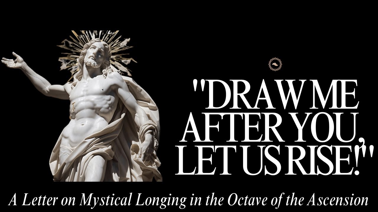Draw Me After You, Let Us Rise: A Letter on Longing in the Octave of ...