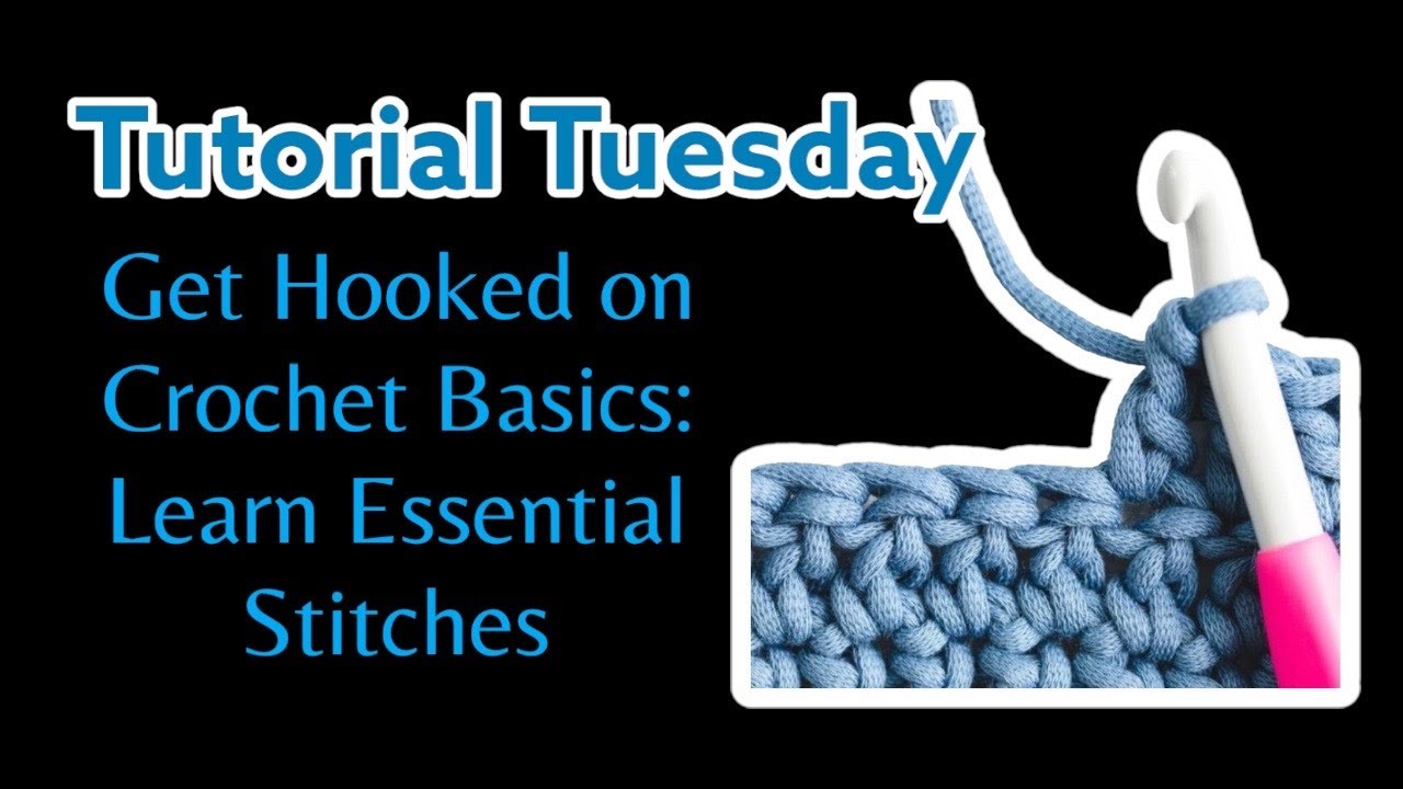 Tutorial Tuesday - Get Hooked on Crochet Basics: Learn Essential ...
