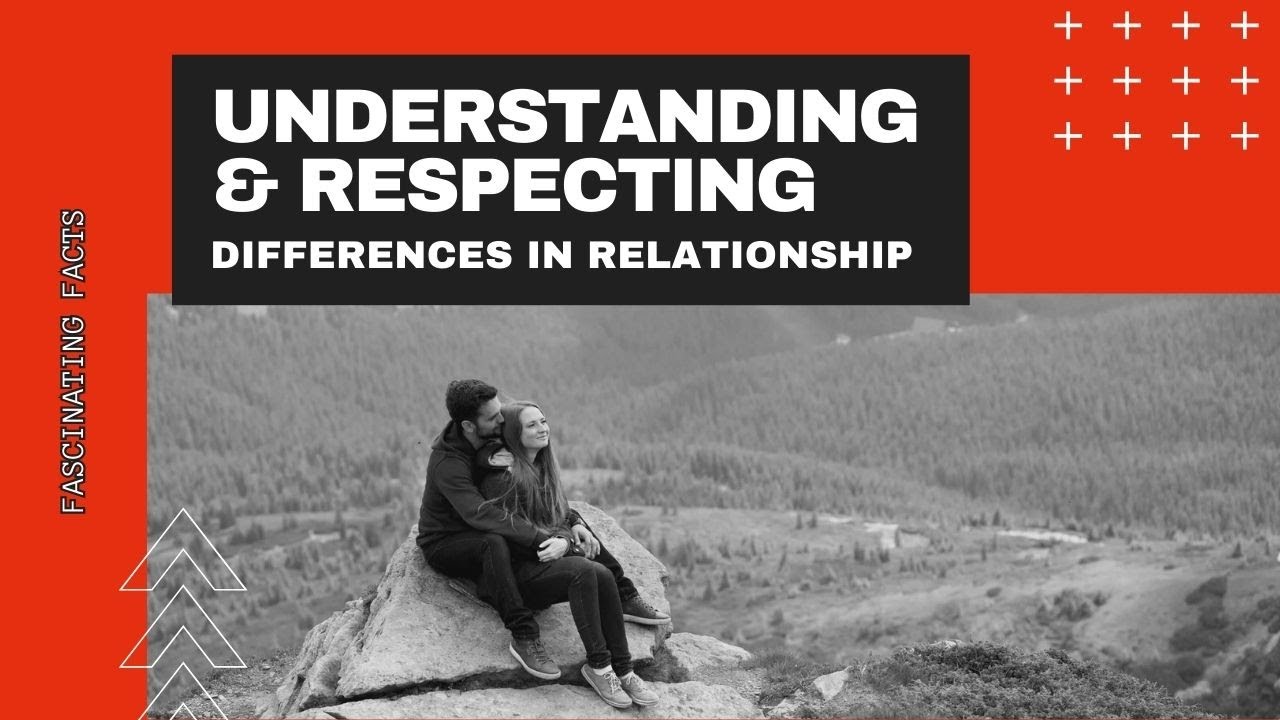 Understanding and respecting differences in a relationship, know your ...