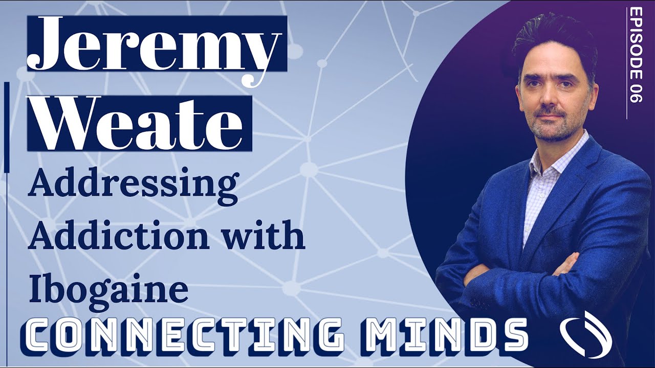 Addressing Addiction with Ibogaine w/ Jeremy Weate - Connecting Minds ...
