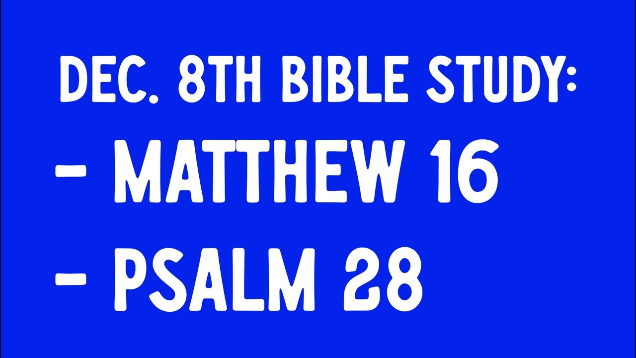 DEC. 8th Bible Study: MATTHEW 16 and PSALM 28. - YouTube