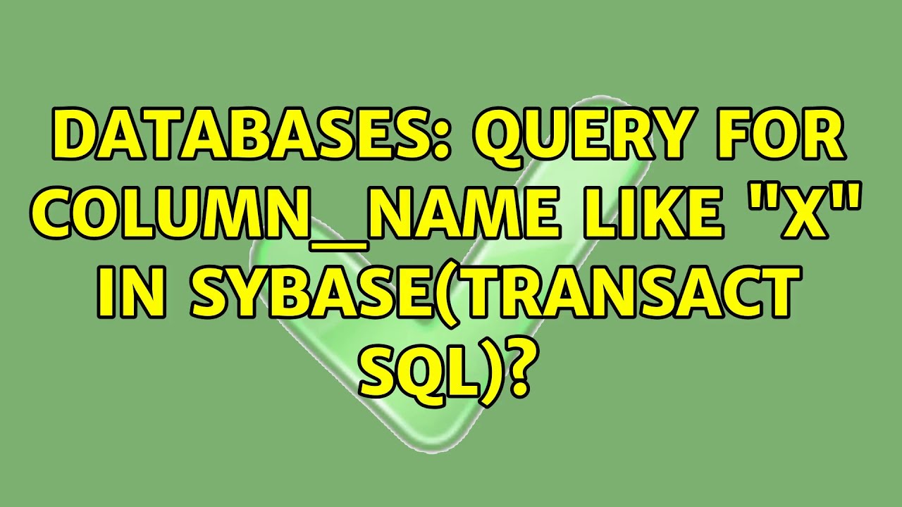 Databases Query For COLUMN NAME LIKE X In Sybase Transact SQL databases-query-for-column-name-like-x-in-sybase-transact-sql