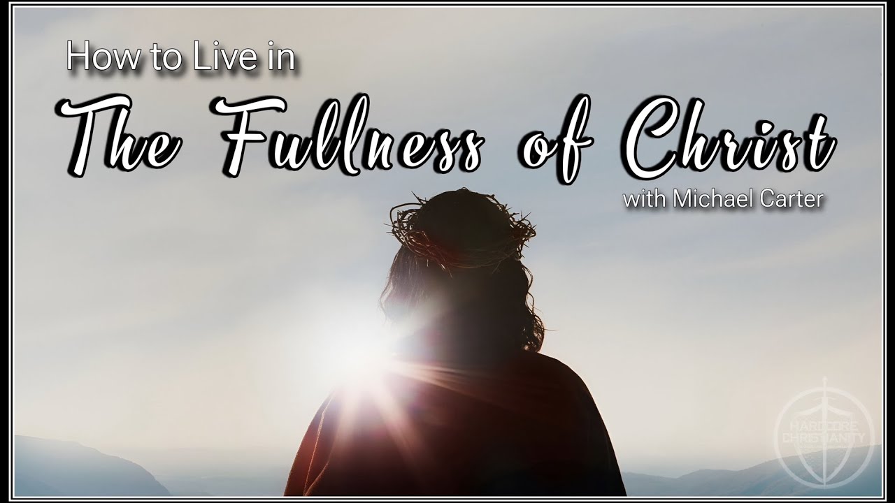 How to Live in Fullness of Christ - Michael Carter 112125 - YouTube