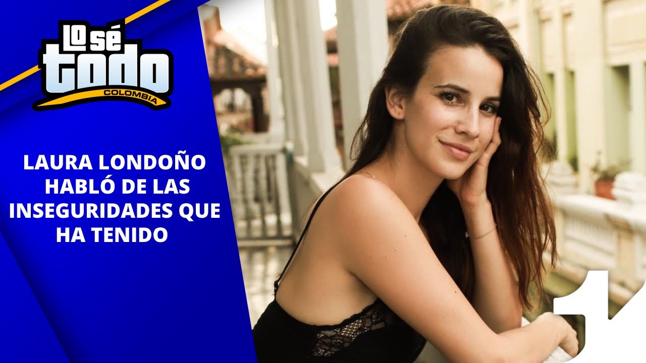 Lo Sé Todo - Laura Londoño habló de las inseguridades que ha tenido ...