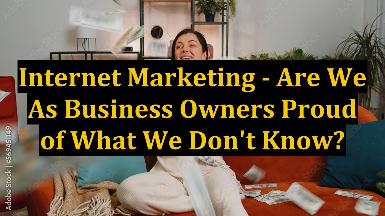Internet Marketing - Are We As Business Owners Proud of What We Don't ...