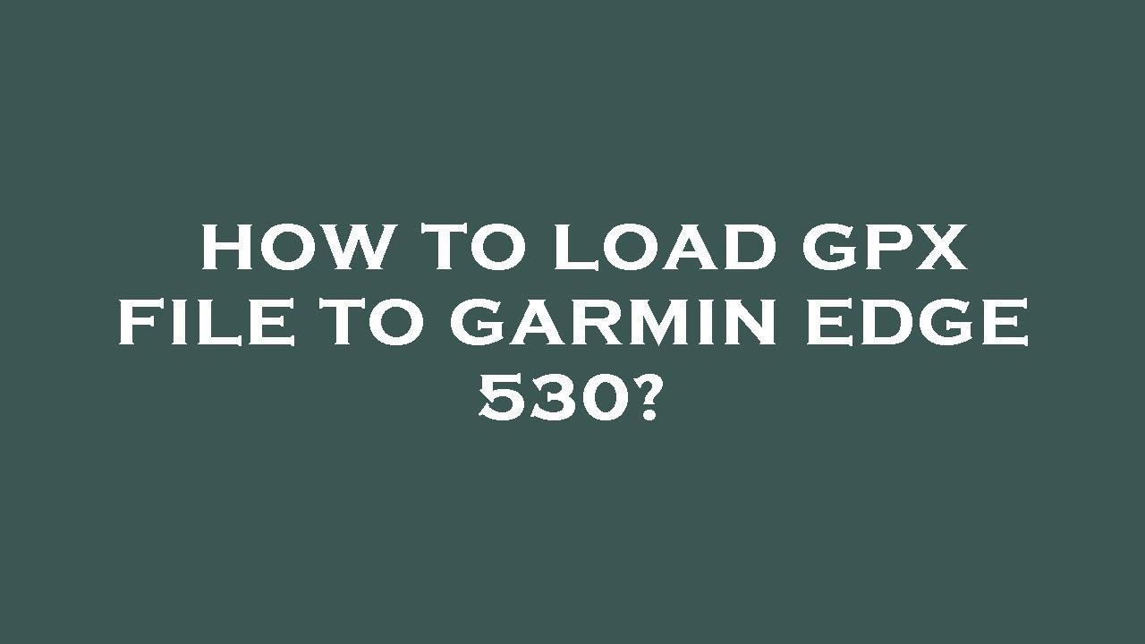 How To Load Gpx File To Garmin Edge 530 YouTube how-to-load-gpx-file-to-garmin-edge-530-youtube