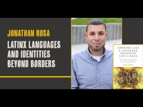 Jonathan Rosa: LatinX Languages & Identities Beyond Borders - YouTube