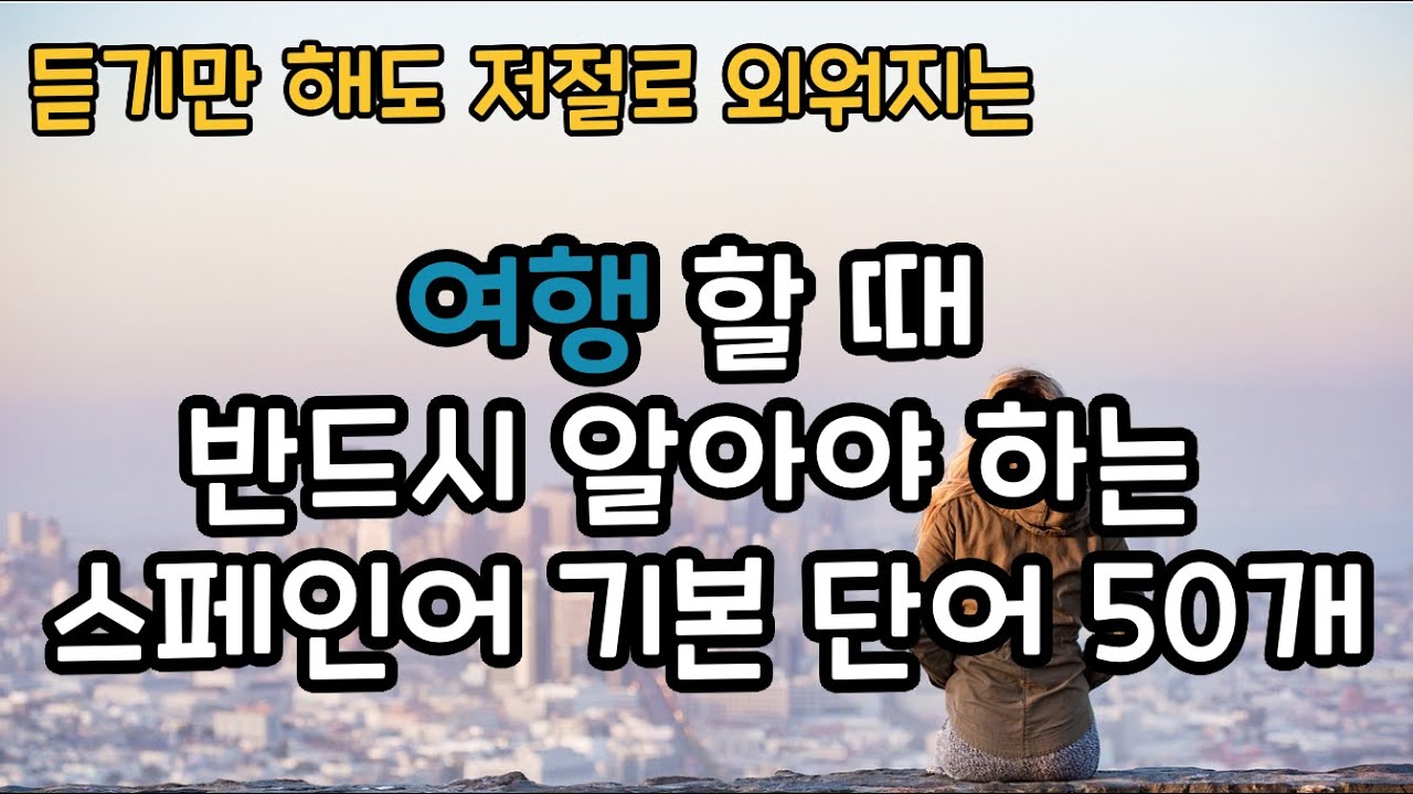 어휘 여행할 때 반드시 알아야하는 스페인어 기본단어 50개 이것도 모르고 여행하신다구요 여행 스페인어 Youtube